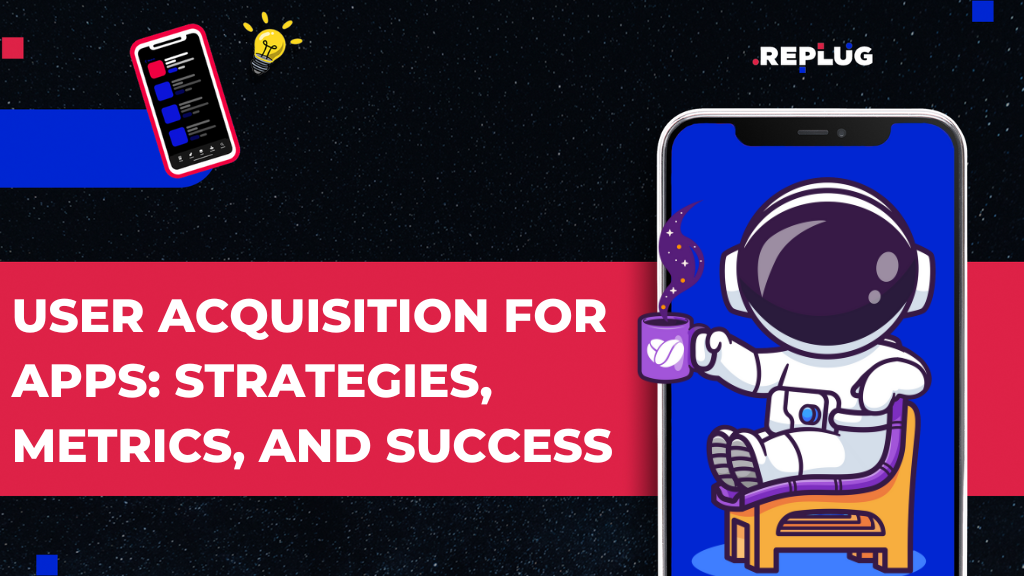 User Acquisition for Apps: Strategies, Metrics, and Success